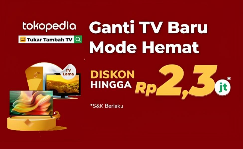 Tukar Tambah TV Tokopedia, Potongan Harga hingga Rp2,3 Juta!