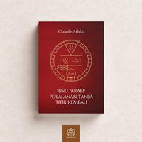 Review Ibnu ʹArabi: Perjalanan Tanpa Titik Kembali, karya Claude Addas ...