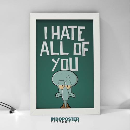 Jual Poster Hiasan Dinding Squidward "I Hate All Of You" 02 A4 30X20cm ...