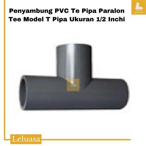 Jual Penyambung PVC Te Pipa Paralon Tee Model T Pipa Ukuran 1/2 Inchi ...