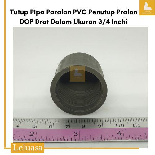 Jual Tutup Pipa Paralon PVC Penutup Pralon DOP Drat Dalam Ukuran 3/4 ... Jual Tutup Pipa Paralon PVC Penutup Pralon DOP Drat Dalam Ukuran 3/4 ...
