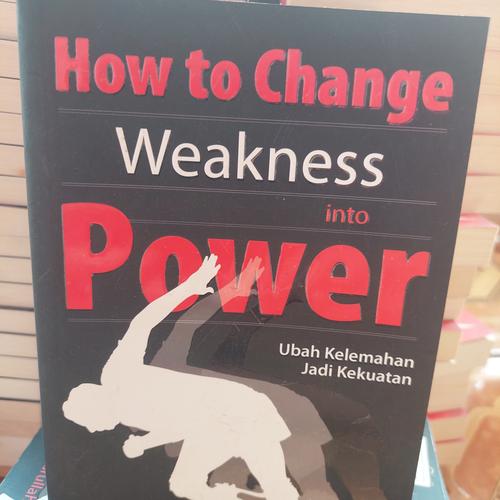 Jual HOW TO CHANGE WEAKNESS INTO POWER, UBAH KELEMAHAN JADI KEKUATAN ...