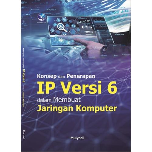 Jual Buku - KONSEP DAN PENERAPAN IP VERSI 6 DALAM MEMBANGUN JARINGAN ...