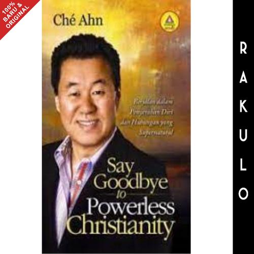 Jual Buku Say Goodbye to Powerless Christianity - Che Ahn - Jakarta ...