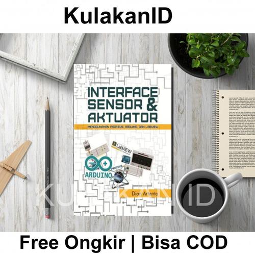 Jual Buku Interface Sensor Dan Aktuator Menggunakan Proteus Arduino - Kab. Bekasi - kulakanid ...