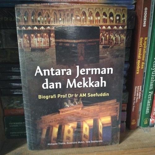 Jual Buku Antara Jerman dan Mekkah Biografi Prof. Dr. Ir. AM Saefuddin ...