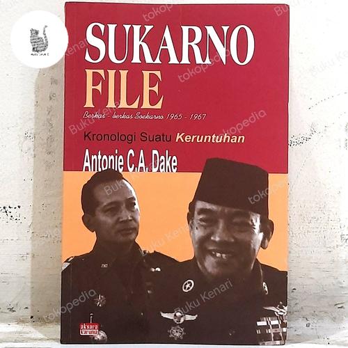 Jual Sukarno File Kronologi Suatu Keruntuhan Antonie C. A. Dake Aksara ...