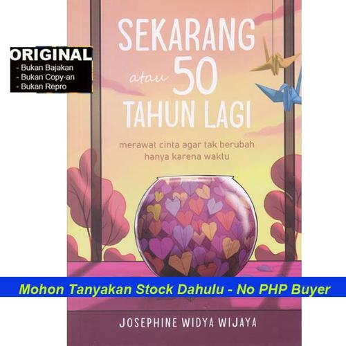 Jual SEKARANG ATAU 50 TAHUN LAGI - Merawat Cinta Agar Tak Berubah Hanya Karena Waktu - JOSEPHINE ...
