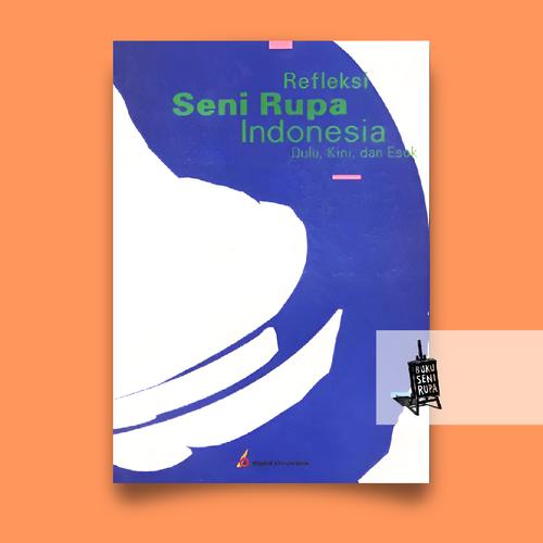 Jual Refleksi Seni Rupa Indonesia, Dulu, Kini, dan Esok - - Kab. Sleman ...