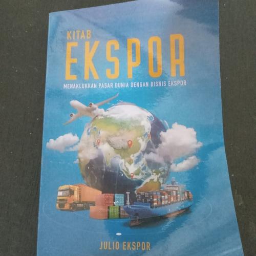 Jual buku kitab ekspor menaklukkan pasar dunia dengan bisnis ekspor julio ekspor - Jakarta ...