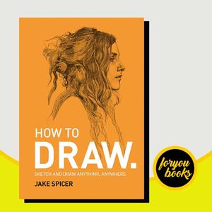 Jual How To Draw: Sketch and Draw Anything, Anywhere Jake Spicer ...