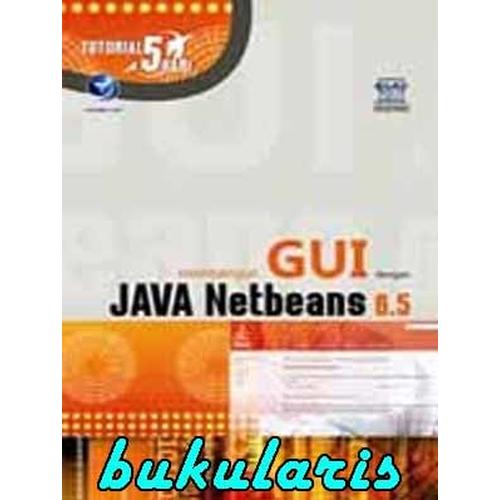 Jual Buku Tutorial 5 Hari Membangun GUI dengan JAVA Netbeans 6.5 ...