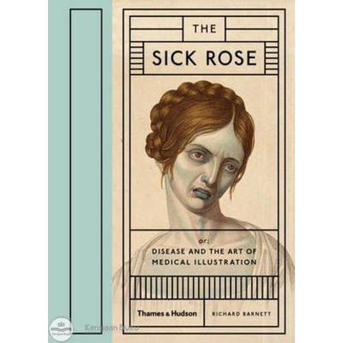 Jual The Sick Rose : Or; Disease and the Art of Medical Illustration ...