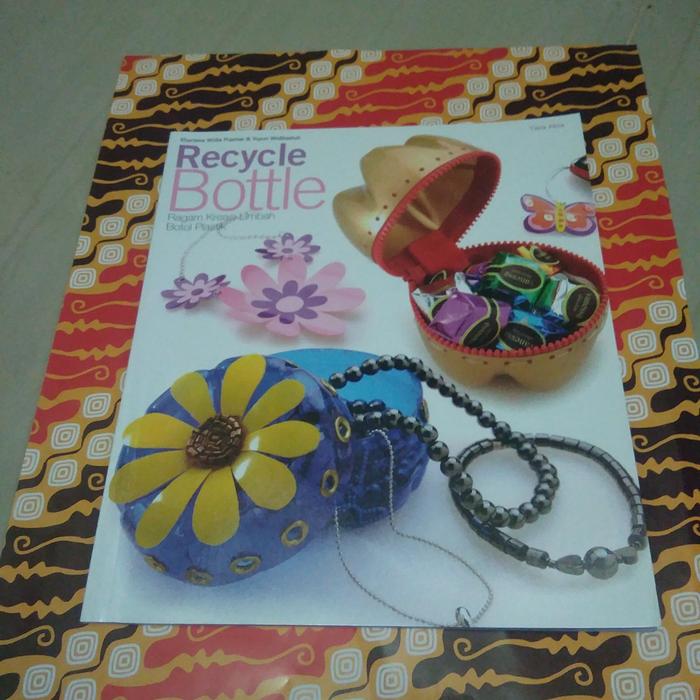 Jual Buku Recycle Bottle , Ragam kreasi limbah botol plastik - Kab ...