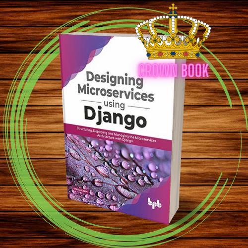 Jual Designing Microservices using Django: Structuring, Deploying and Managing the Microservices ...