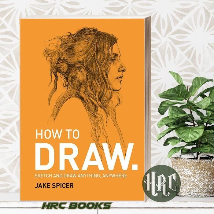 Jual How To Draw: Sketch and Draw Anything, Anywhere Jake Spicer ...